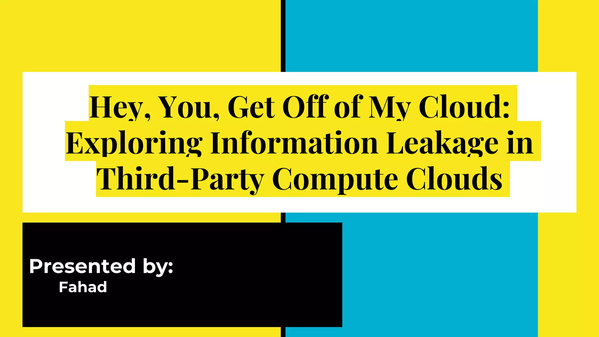 Hey, you, get off of my cloud exploring information leakage in third party compute clouds | PPT
