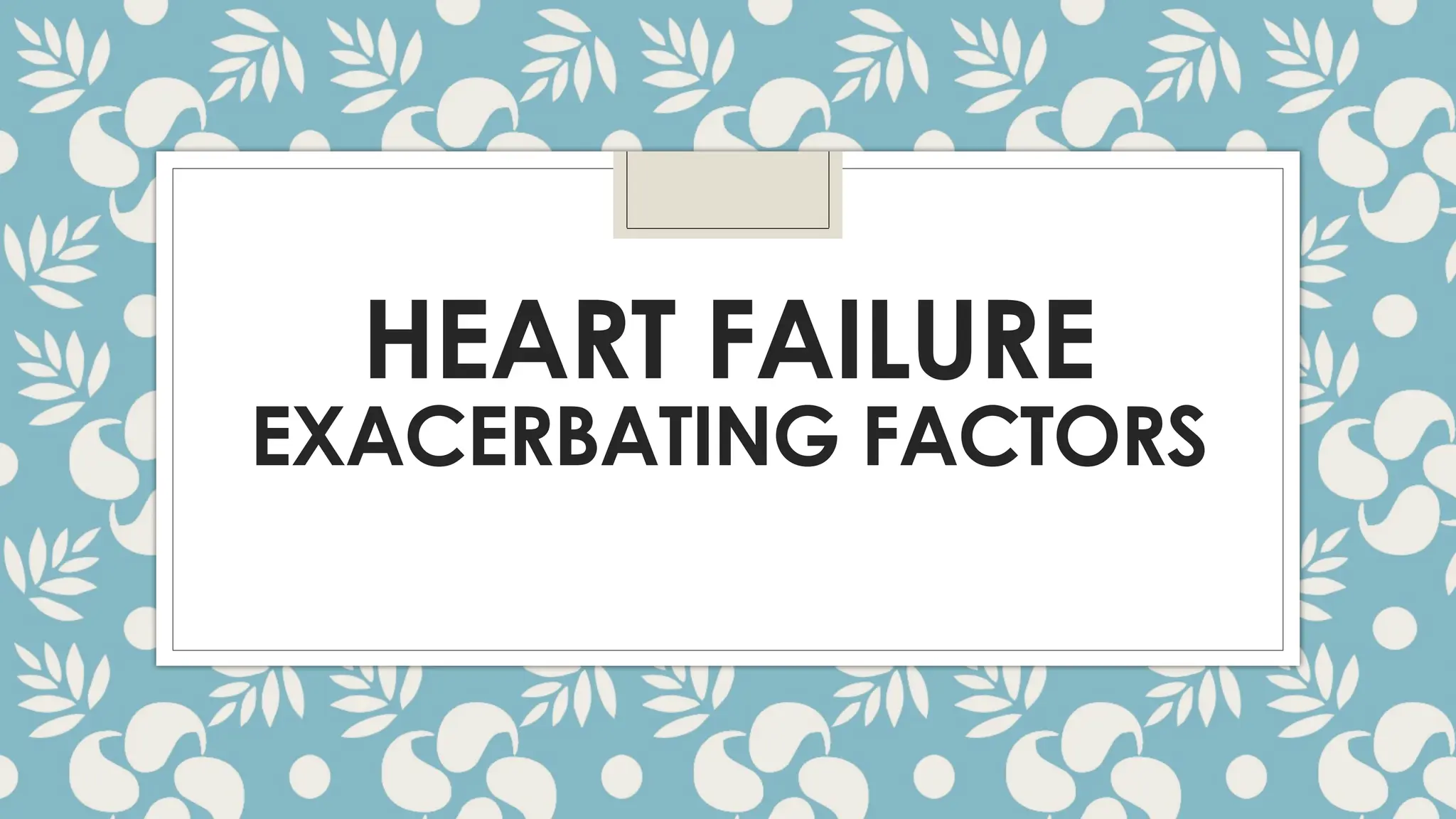 Heart failure - Factors Exacerbating.pptx