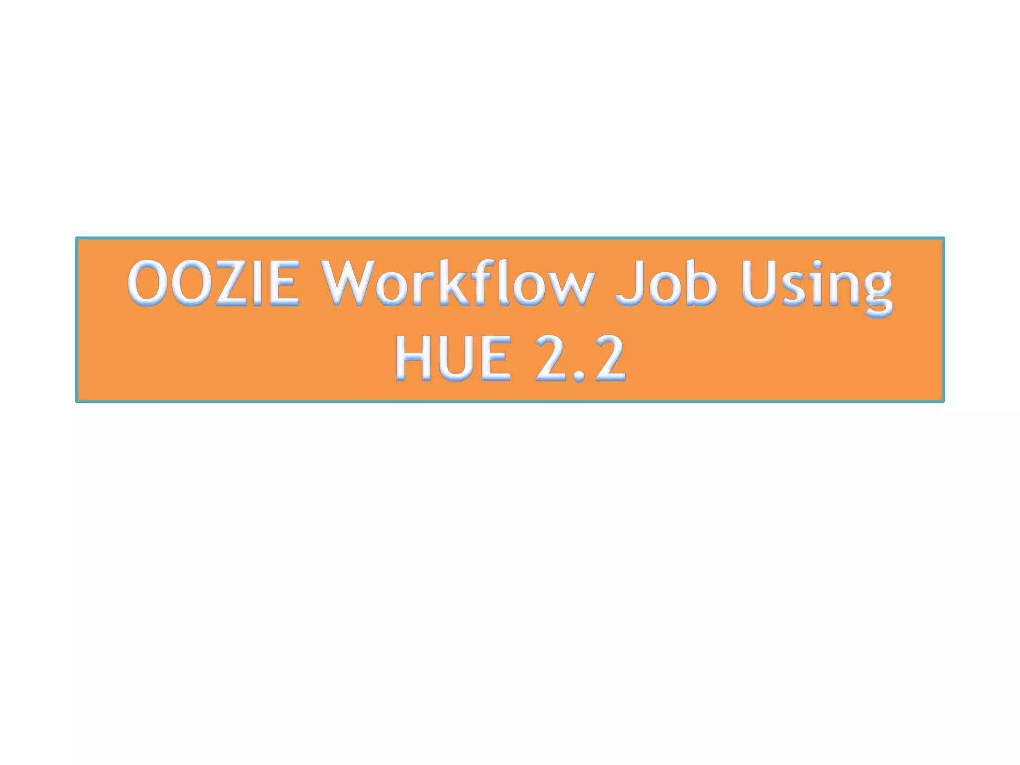 Oozie workflow using HUE 2.2 | PPTX | Computing | Technology & Computing