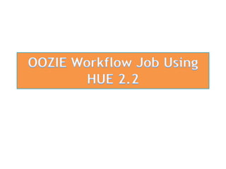 Oozie workflow using HUE 2.2 | PPT