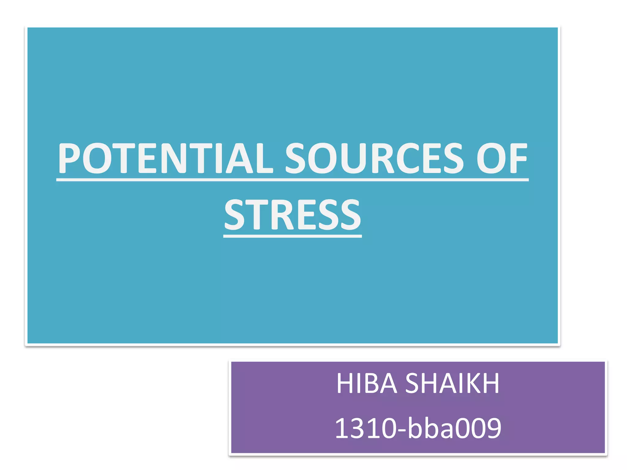 Hiba shaikh potential sources of stress | PPT
