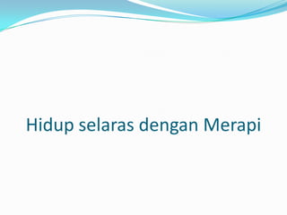 Hidup selaras dengan merapi | PPT