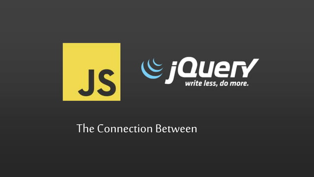 Javascript and Jquery: The connection between | PPT
