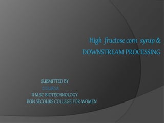 High fructose corn syrub and down stream processing | PPTX