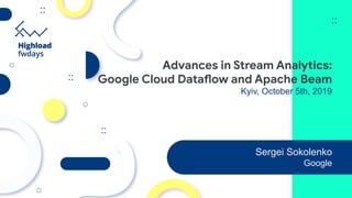 Sergei Sokolenko "Advances in Stream Analytics: Apache Beam and Google Cloud Dataflow deep-dive ...