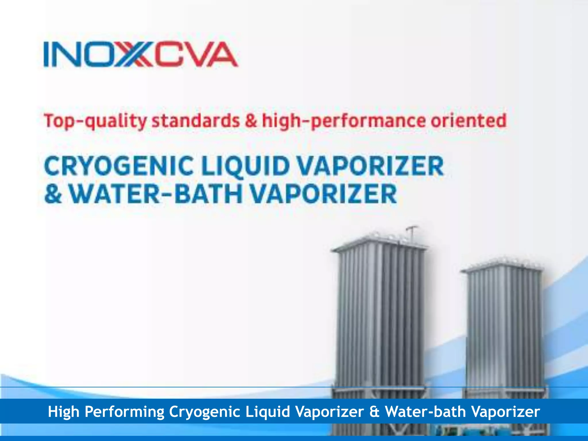 High performing cryogenic liquid vaporizer and water bath vaporizer | PPTX