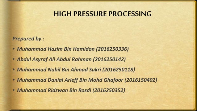 High pressure process by daniel arieff, muhammad nabil, muhammad hazim ...