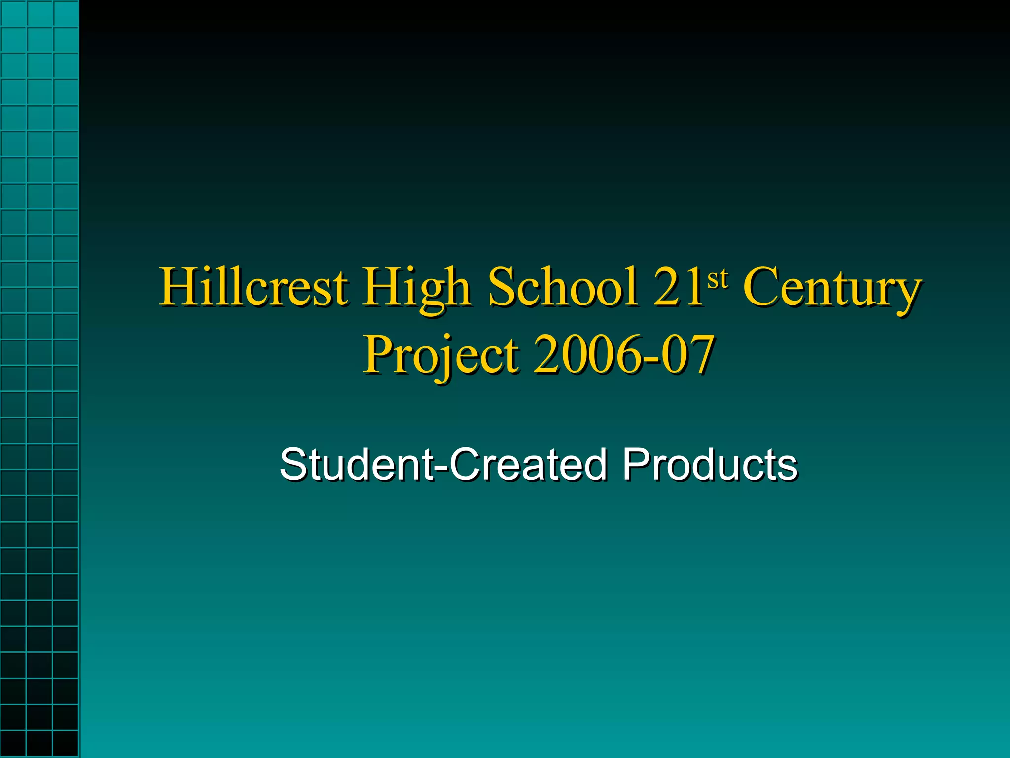 Hillcrest High School 21st Century Project Student Products | PPT
