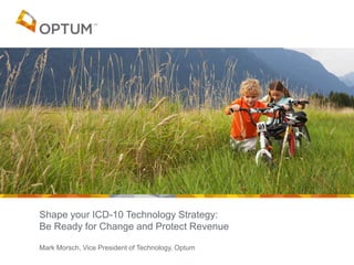 Shape your ICD-10 Technology Strategy: Be Ready for Change and Protect ...