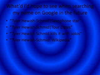 Hi my name is Tyler Hewish-Schmid | PPTX | Music | Entertainment