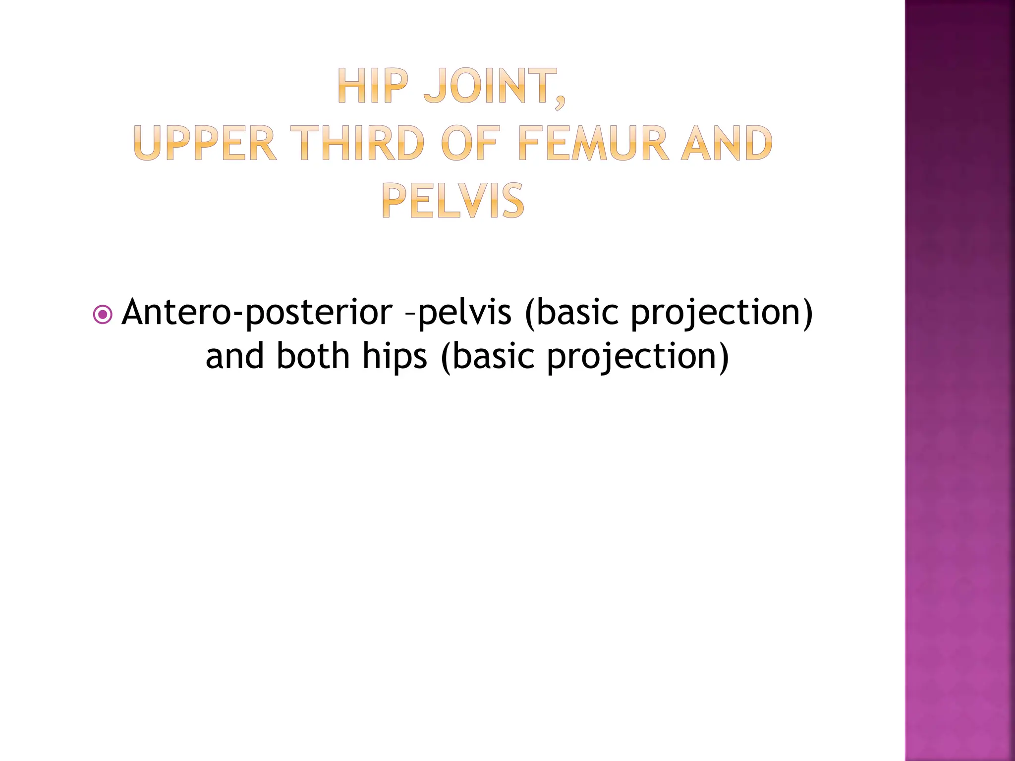 ANTERO-POSTERIOR –PELVIS (basic projection) AND BOTH HIPS (basic ...