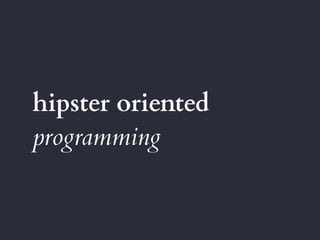 Hipster oriented programming (Mobilization Lodz 2015) | PDF