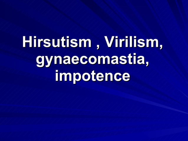 Hirsutism , Virilism, Gynaecomastia, Impotence | PPT