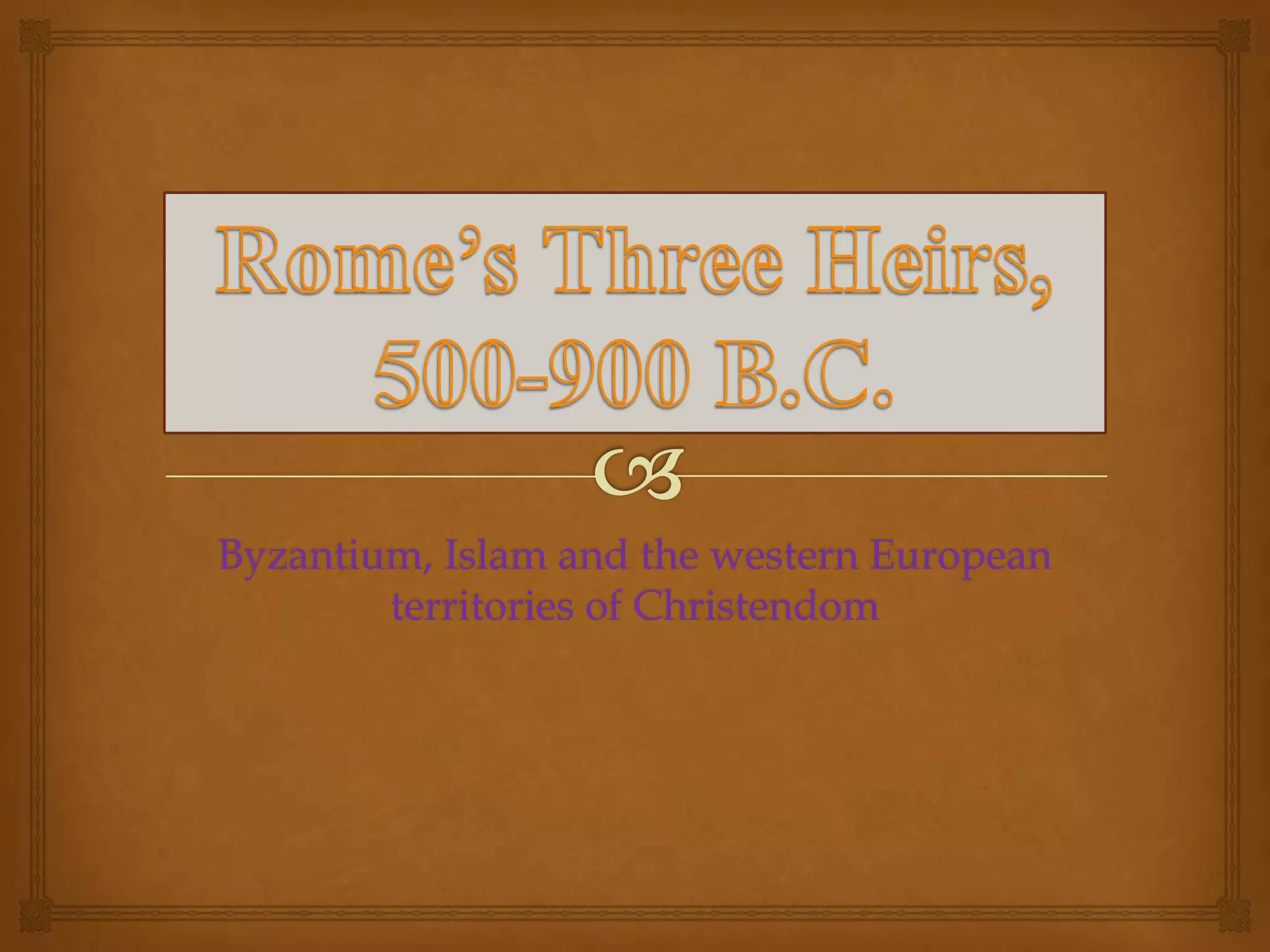 His 101 chapter 7a rome’s three heirs, 500 900 | PPTX