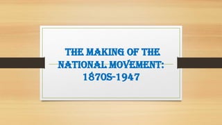 The making of national movement : 1870s to 1947 | PPTX