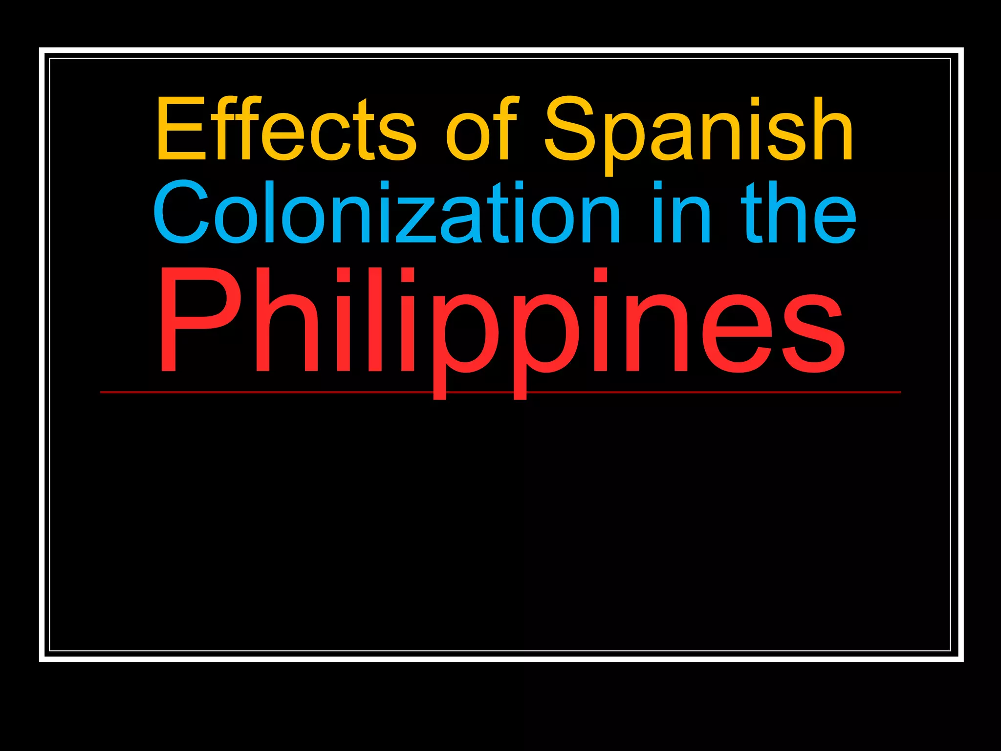 Hist2 7 effects of spanish colonization in the philippines | PPTX