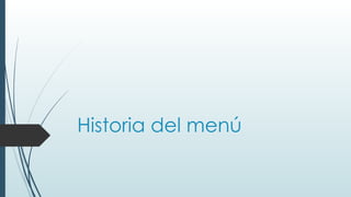 HISTORIA DEL MENU EN LA GASTRONOMIA Y EL MUNDO | PPTX