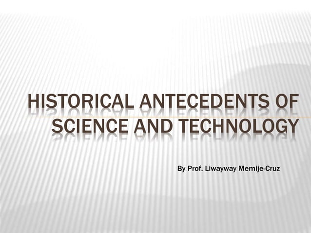 Historical antecedents of science and technology | PPTX | Science