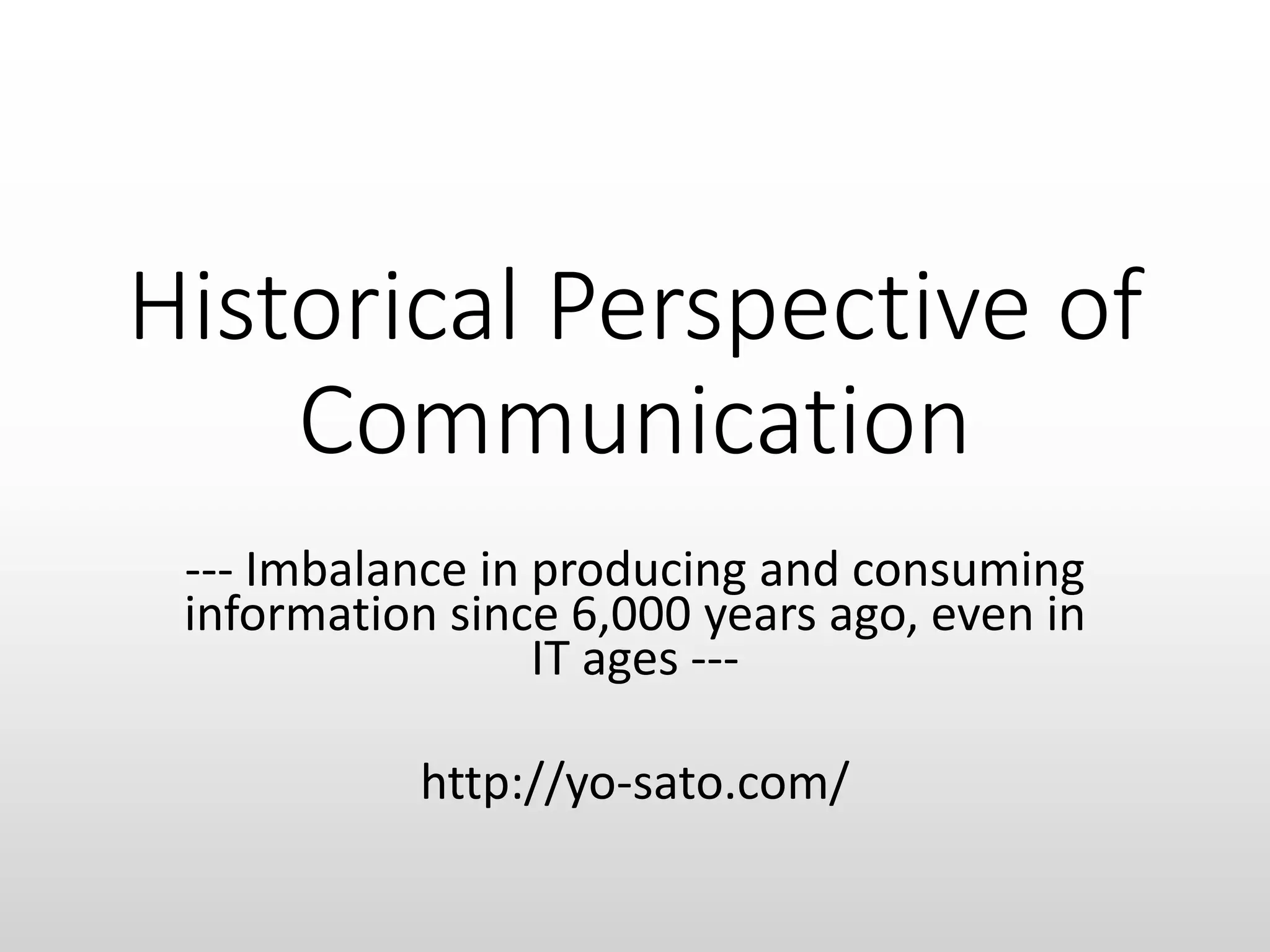 Historical perspective of communication --- Imbalance in producing and ...
