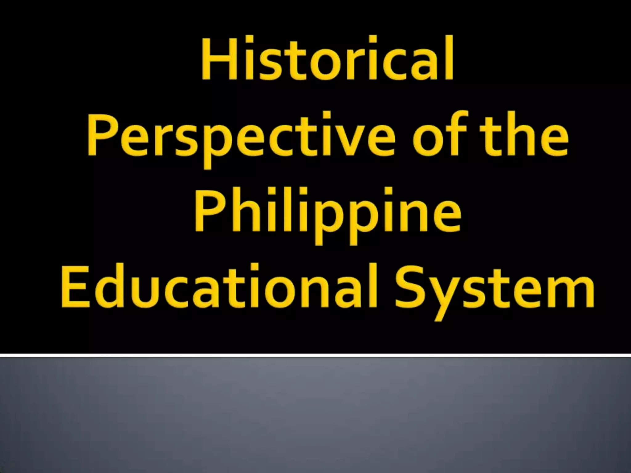Historical Perspective Of The Philippine Educational System | PPTX
