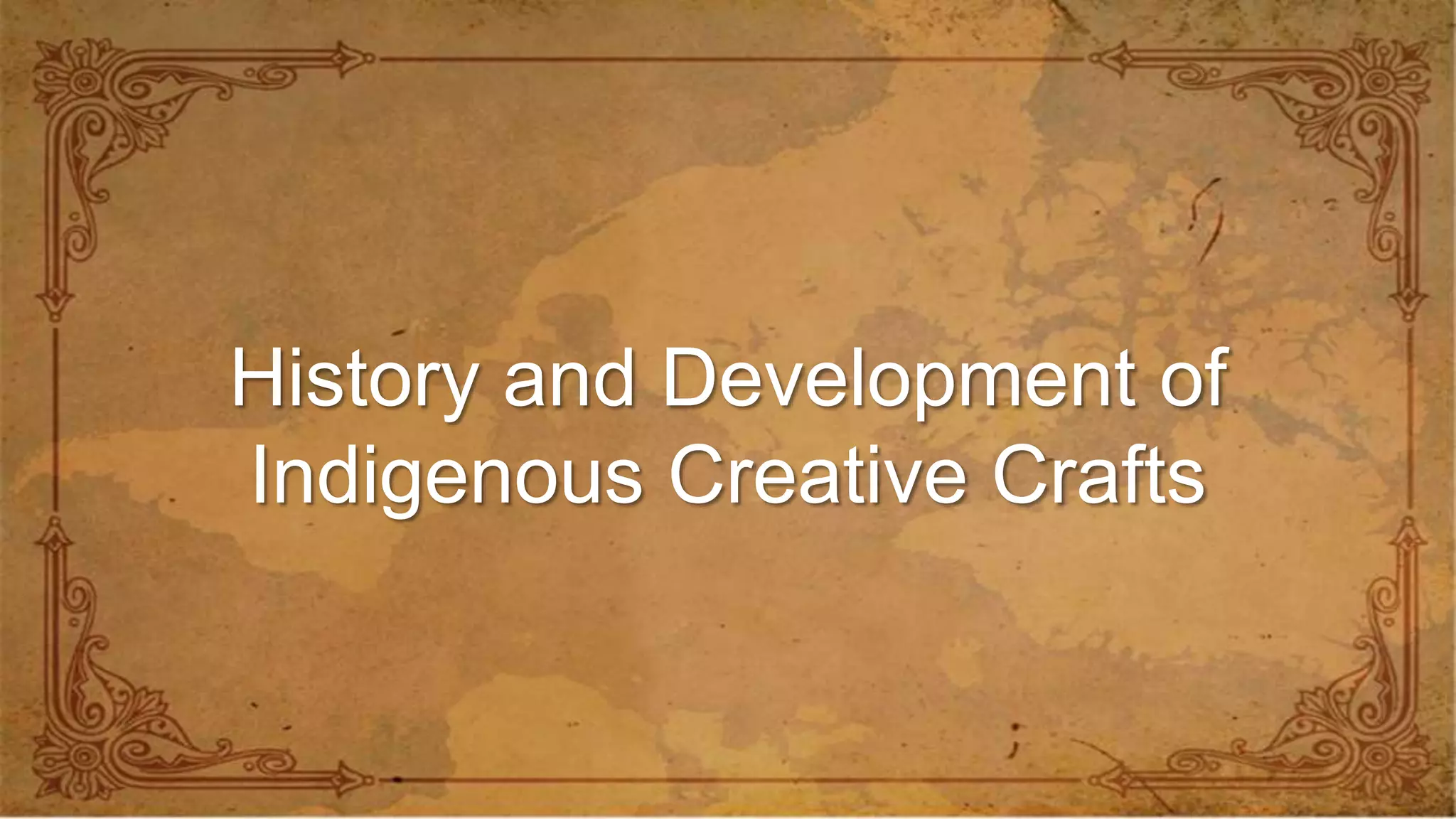 History-and-Development-of-Indigenous-Creative-Crafts.pptx
