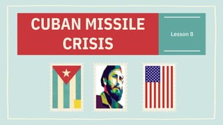 History Lesson 8- Cuban Missile Crisis.pptx
