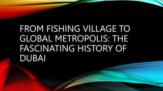 History of dubai and its culture,funance | PPTX