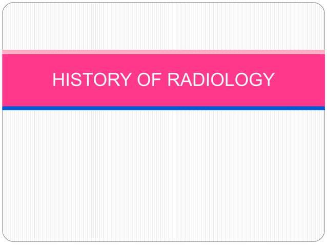 HISTORY OF RADIOLOGY ppt.pptx | Chemistry | Science