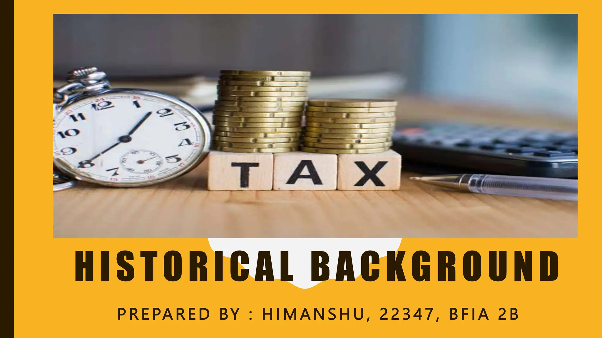 HISTORY OF TAX, HIMANSHU 22347 BFIA 2B.pptx