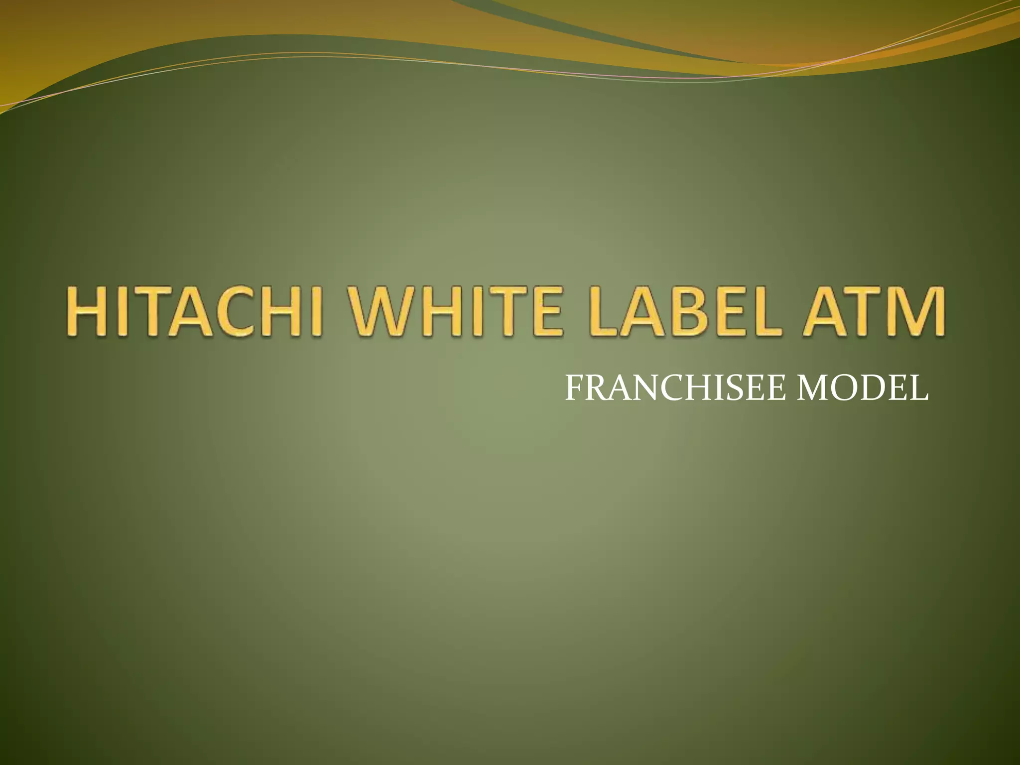 HITACHI WHITE LABEL ATM RENTAL MODEL PPT | PPTX