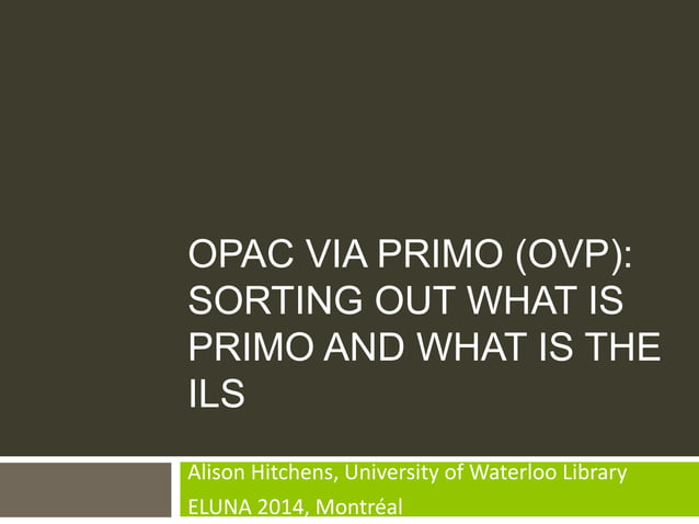 OPAC Via Primo (OvP): Sorting Out What is Primo and What is the ILS | PPT