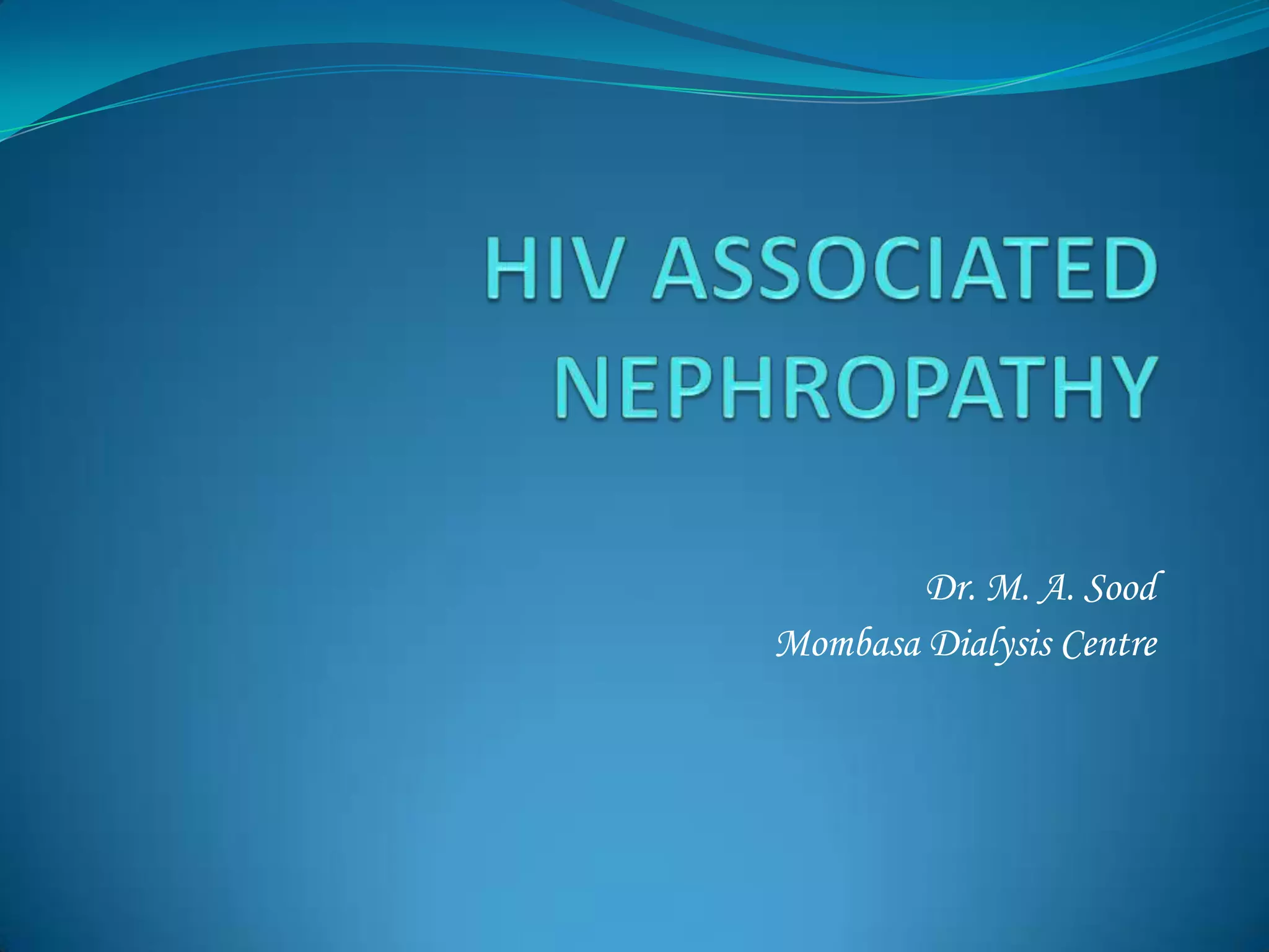 Hiv associated nephropathy(Dr. sood) | PPTX