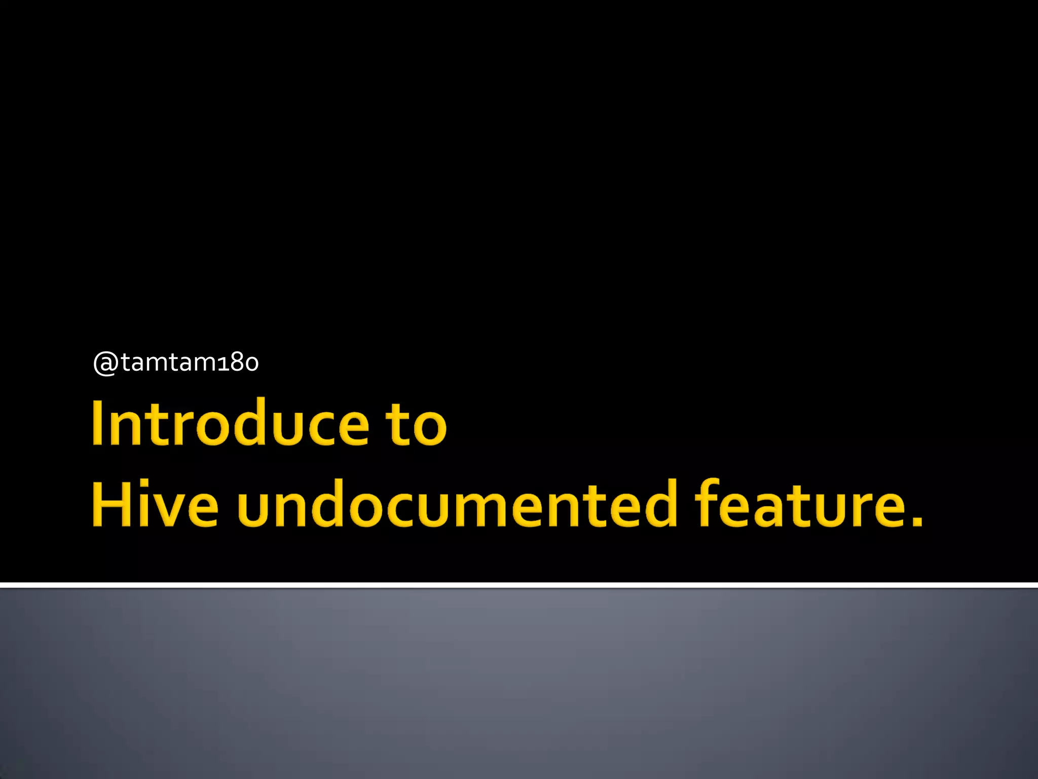 Hive undocumented feature | PPT