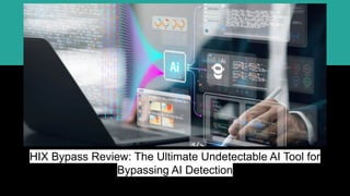 HIX Bypass Review: The Ultimate Undetectable AI Tool for Bypassing AI Detection | PPT
