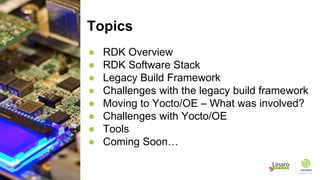 HKG15-506: Comcast - Lessons learned from migrating the RDK code base to the OpenEmbedded/Yocto ...
