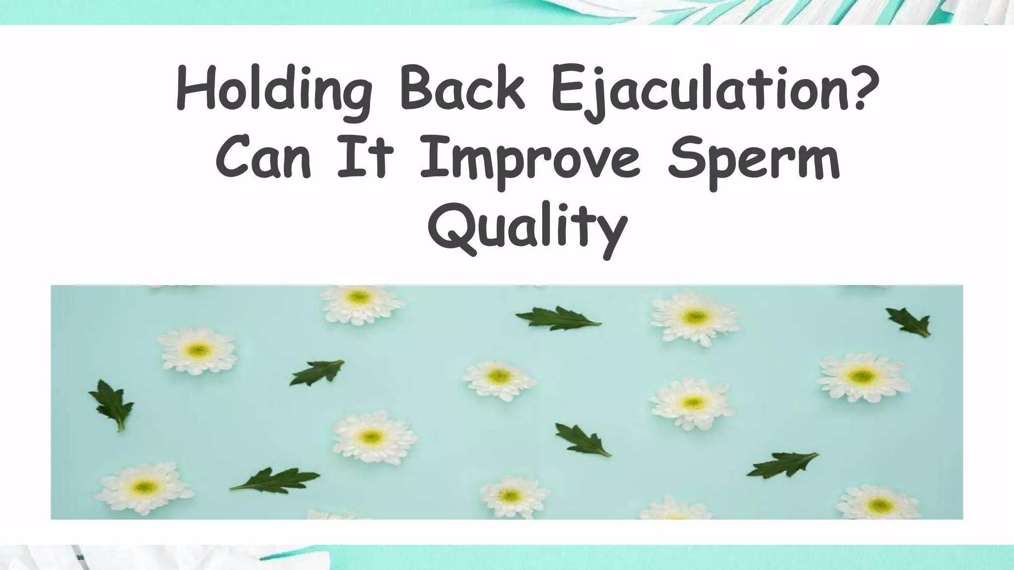 Holding Back Ejaculation? Can It Improve Sperm Quality .pptx