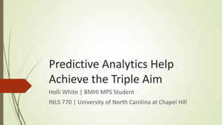 Predictive Analytics Help Achieve the Triple Aim | PPT