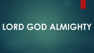 Holy is the Almighty, Lord God almighty.pptx