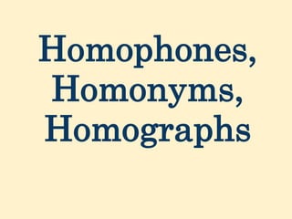 Homophones Homographs and Homonyms.pptx
