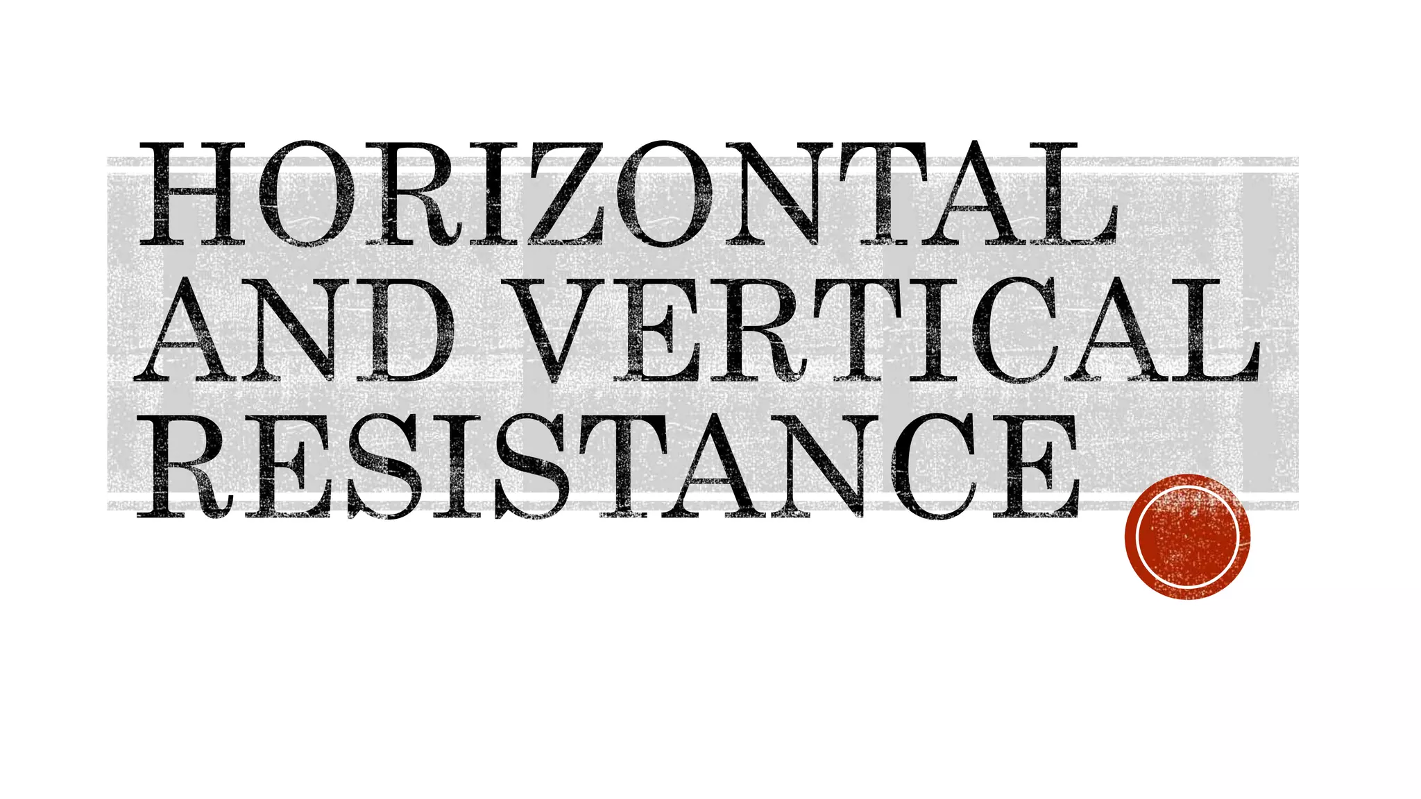 HORIZONTAL AND VERTICAL RESISTANCE.pptx