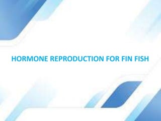HORMONE REPRODUCTION FOR FIN FISH AND SHELL FISH.pptx