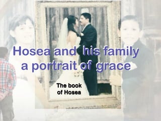 Hosea and His Family, A Portrait of Grace | PPT