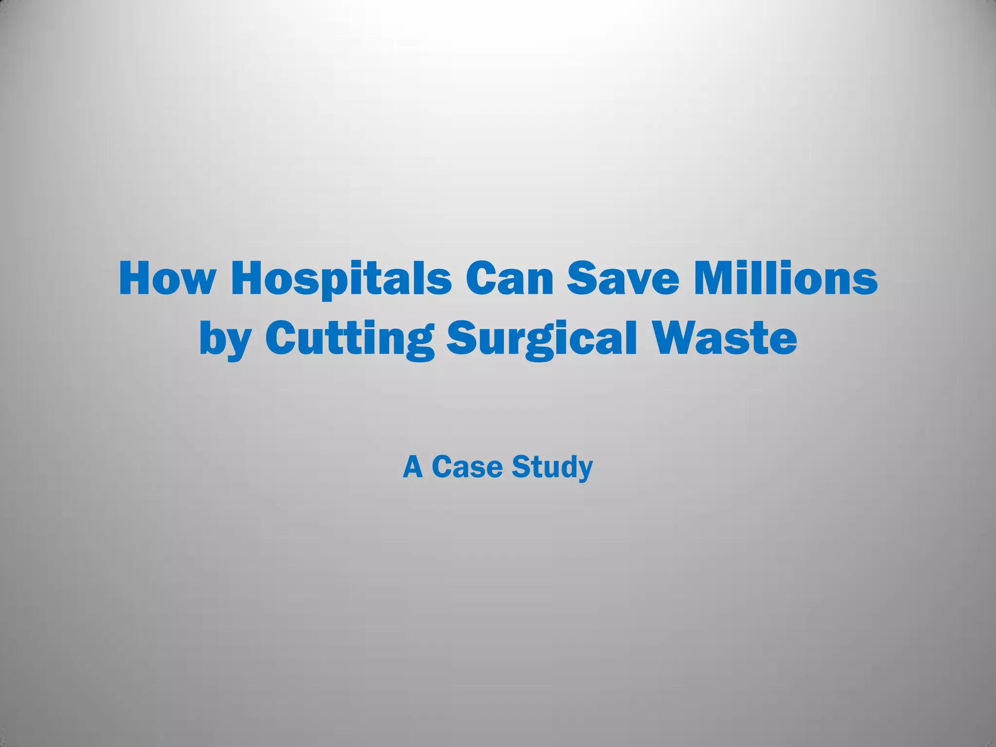 How Hospitals Can Save Millions by Cutting Surgical Waste | PDF