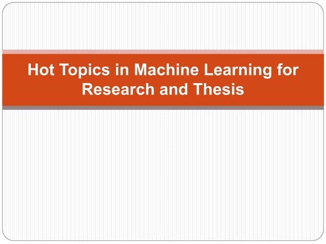 Hot Topics in Machine Learning For Research and thesis | PPT