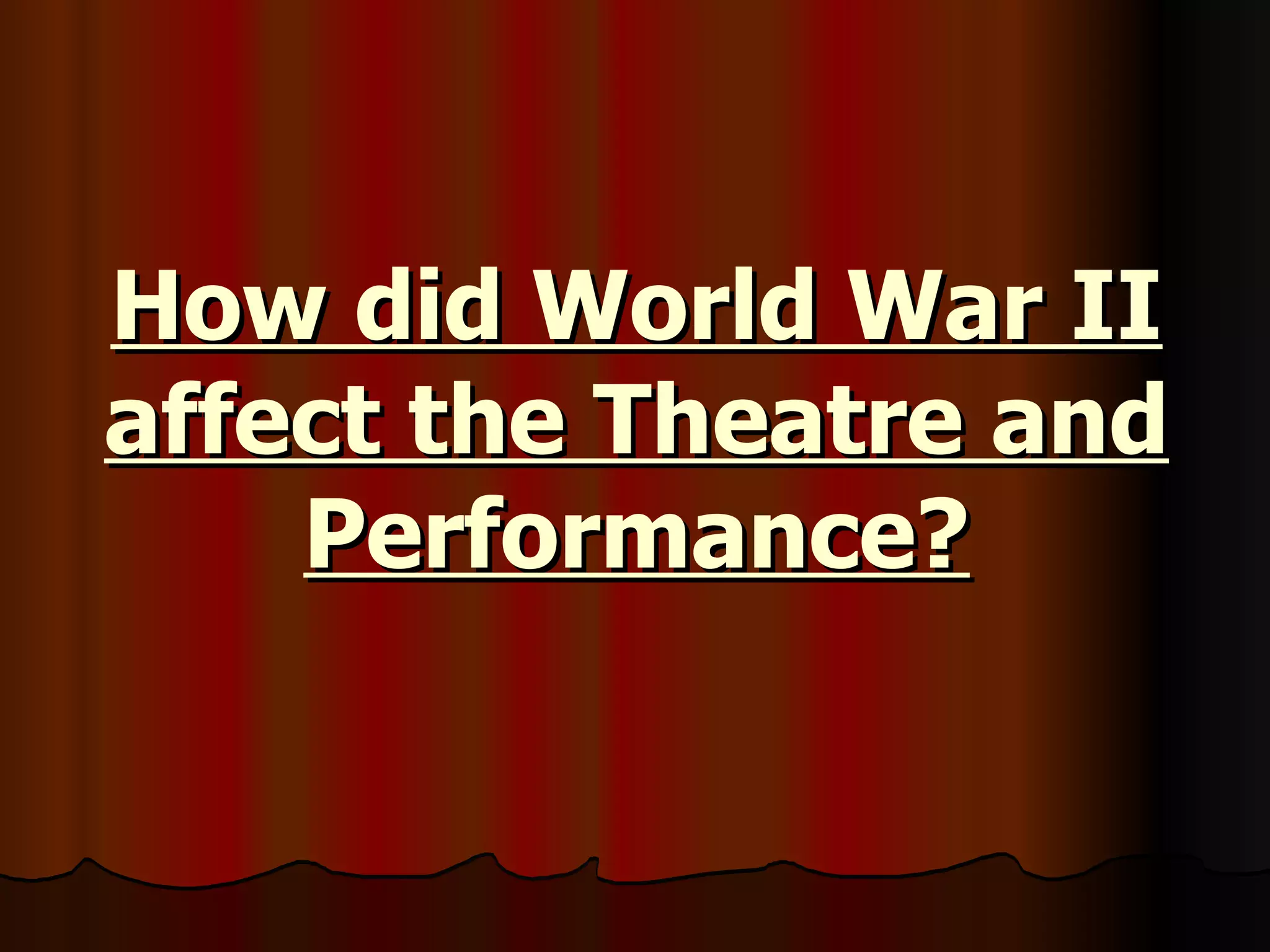 How Did World War I I Affect The Theatre | PPT