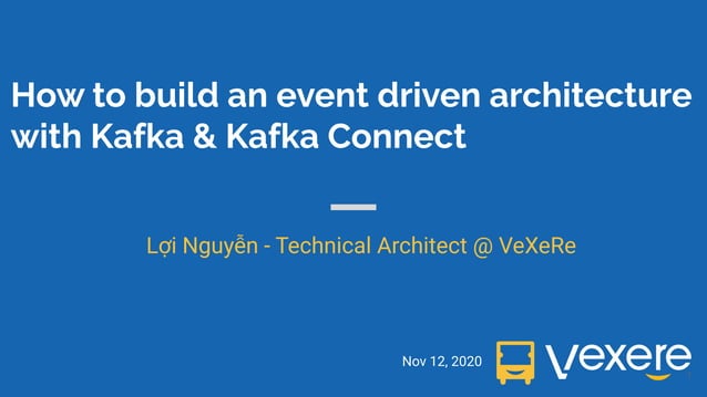 Grokking Techtalk #39: How to build an event driven architecture with Kafka & Kafka Connect | PPT