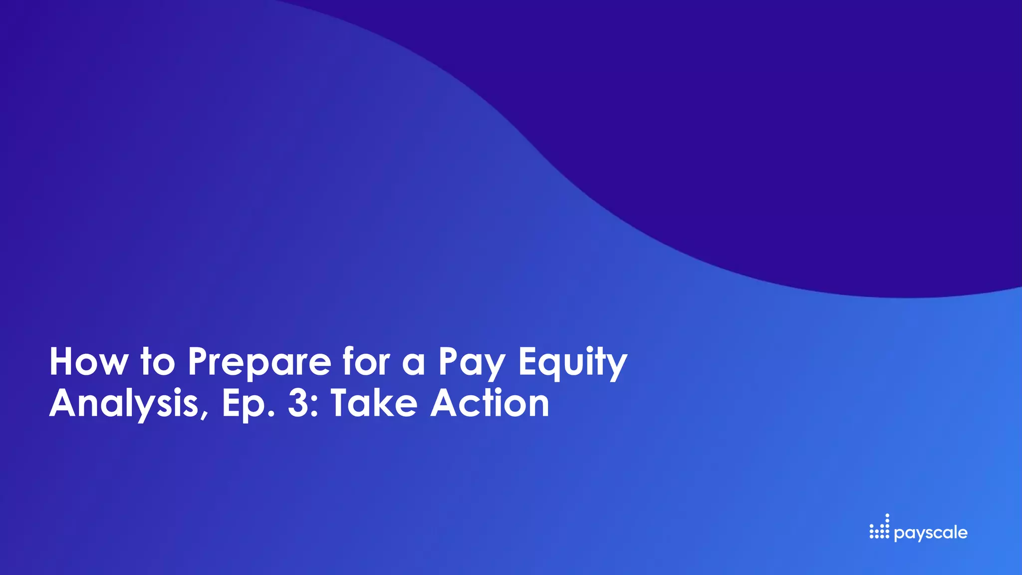 Webinar - How to Prepare for a Pay Equity Analysis Series Ep 3: Take ...