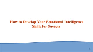 How-to-Develop-Your-Emotional-Intelligence-Skills-for-Success.ppt