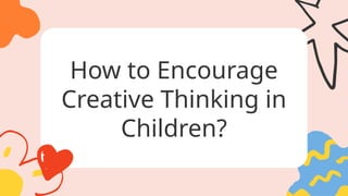 How to Encourage Creative Thinking in Children? | PPTX