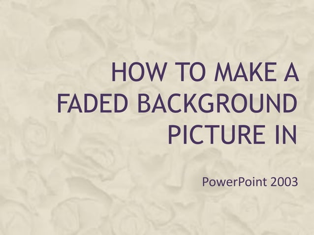How To Make A Faded Background Picture In 2003 | PPT